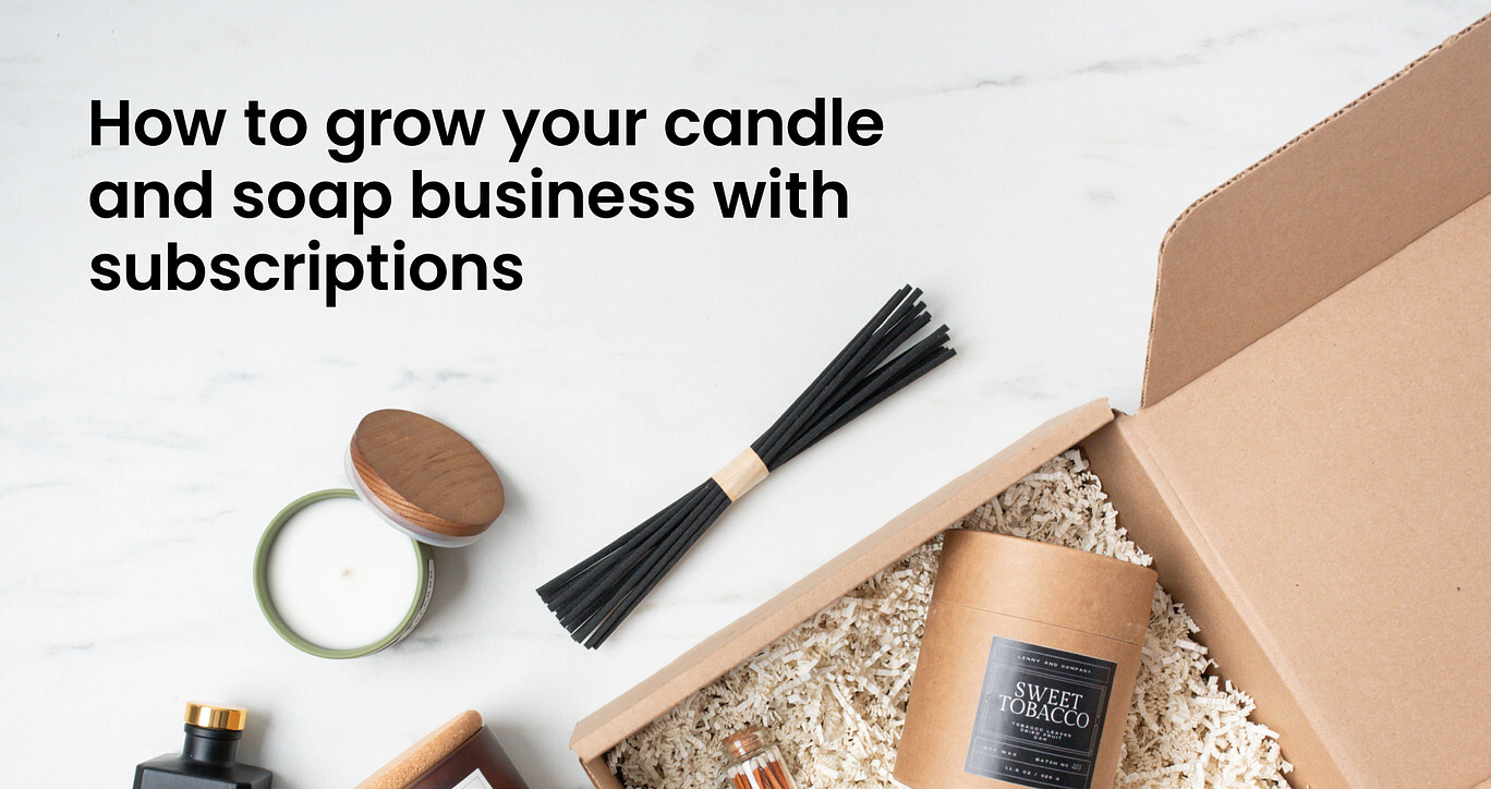 How to grow your candle and soap business with subscriptions ...
